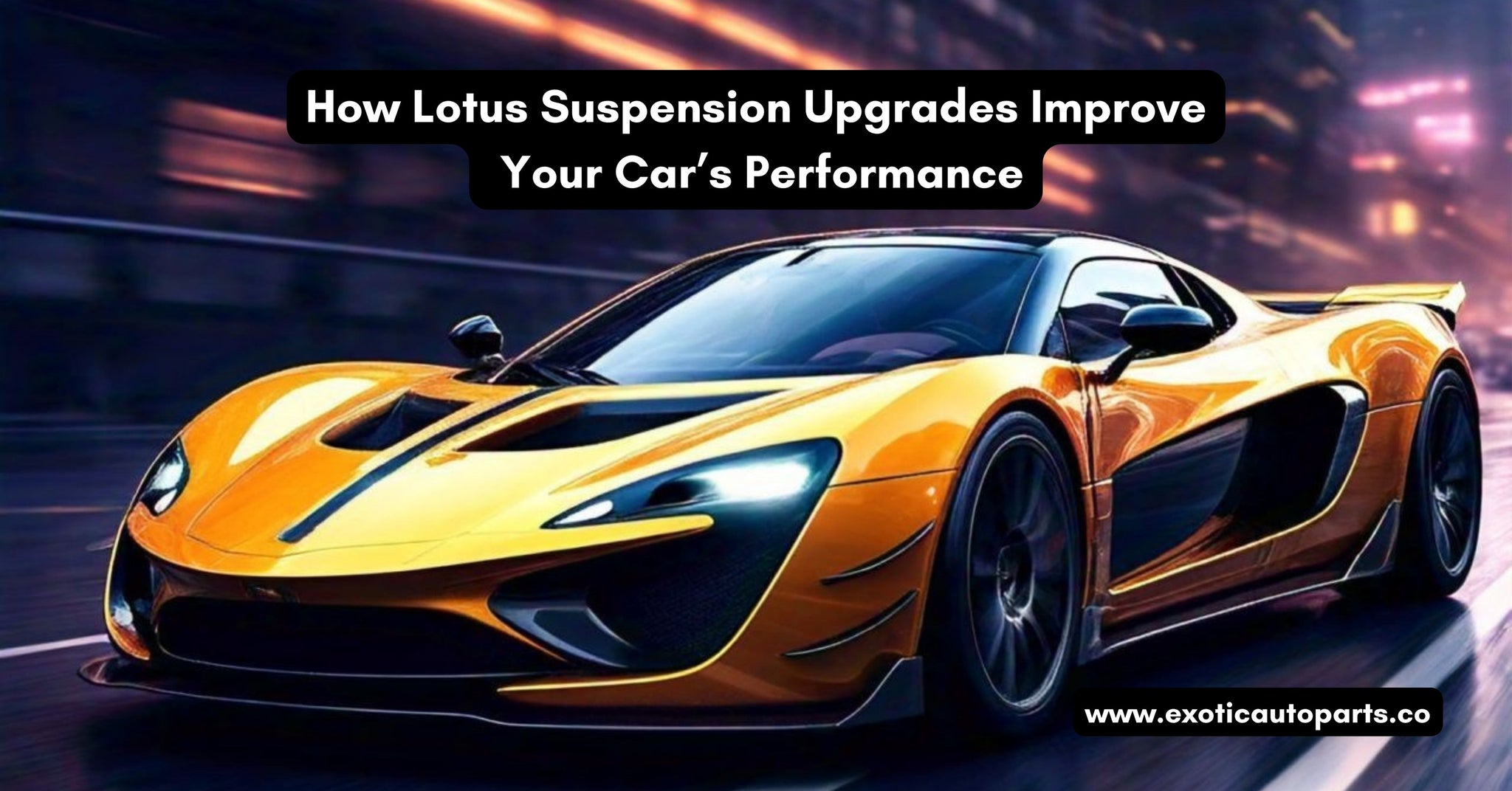 How Lotus Suspension Upgrades Improve Your Car's Performance